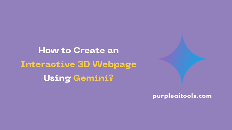 How to Create an Interactive 3D Webpage Using Gemini - Purple AI Tools
